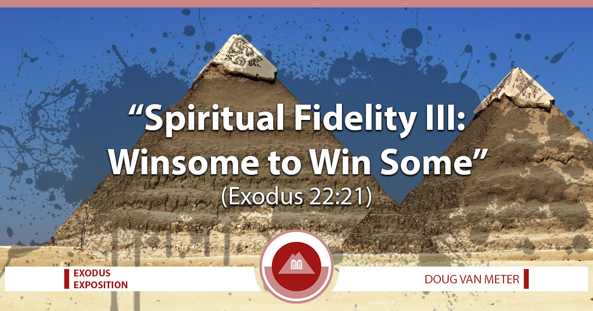 Spiritual Fidelity III: Winsome to Win Some (Exodus 22:21; Colossians 4 ...