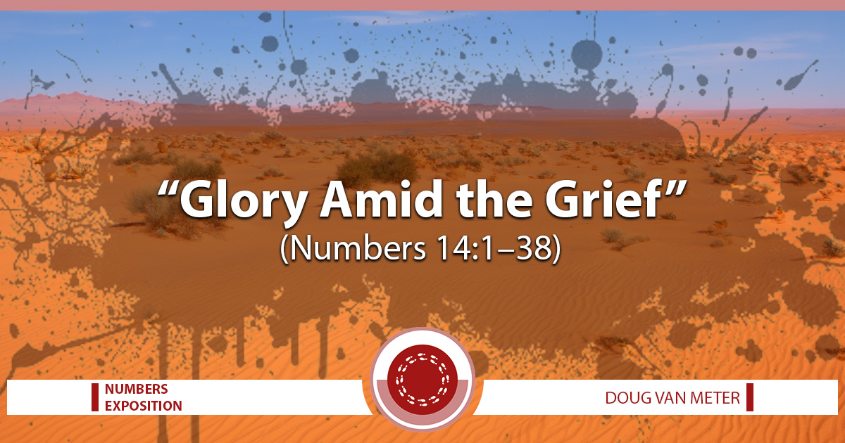 Glory Amid the Grief (Numbers 14:1–38) | Brackenhurst Baptist Church
