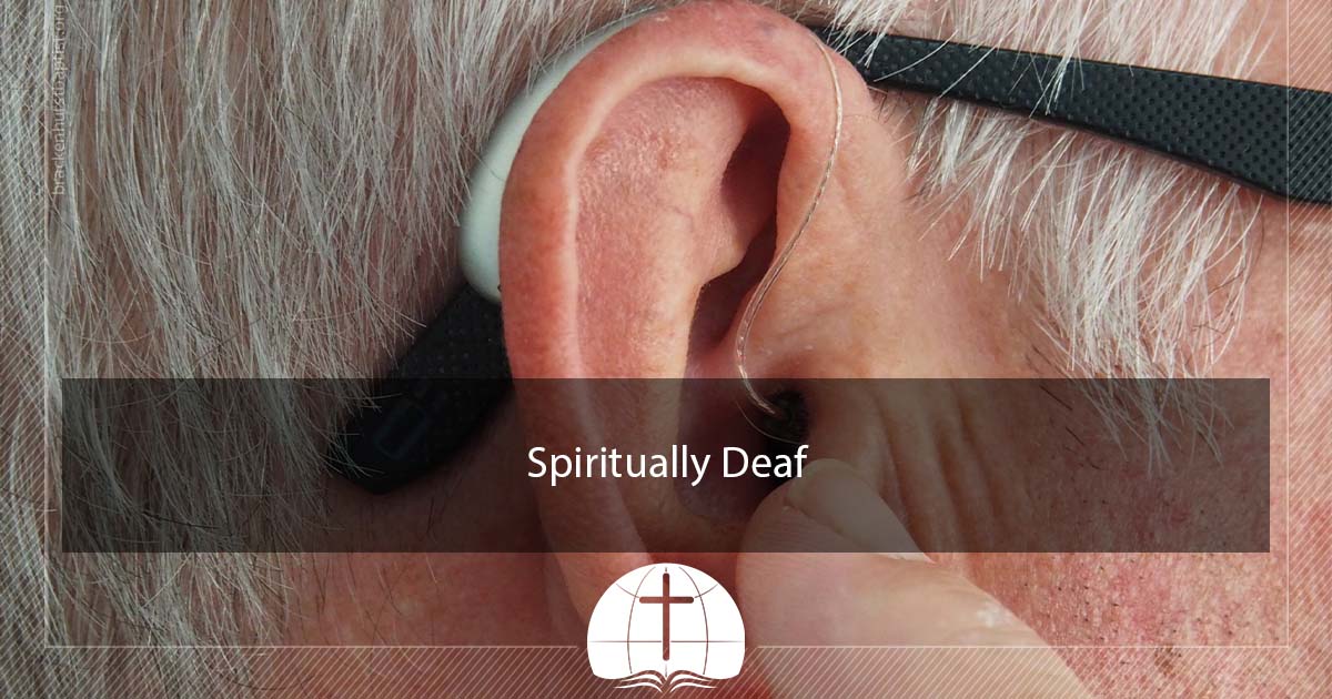 Spiritually Deaf | Brackenhurst Baptist Church