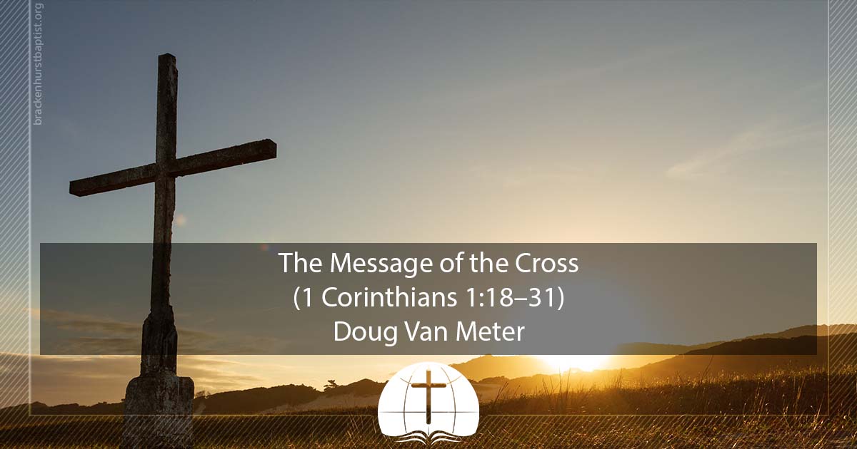 The Message of the Cross (1 Corinthians 1:18–31) | Brackenhurst Baptist ...
