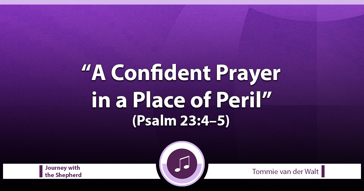 A Confident Prayer in a Place of Peril (Psalm 23:4–5) | Brackenhurst ...